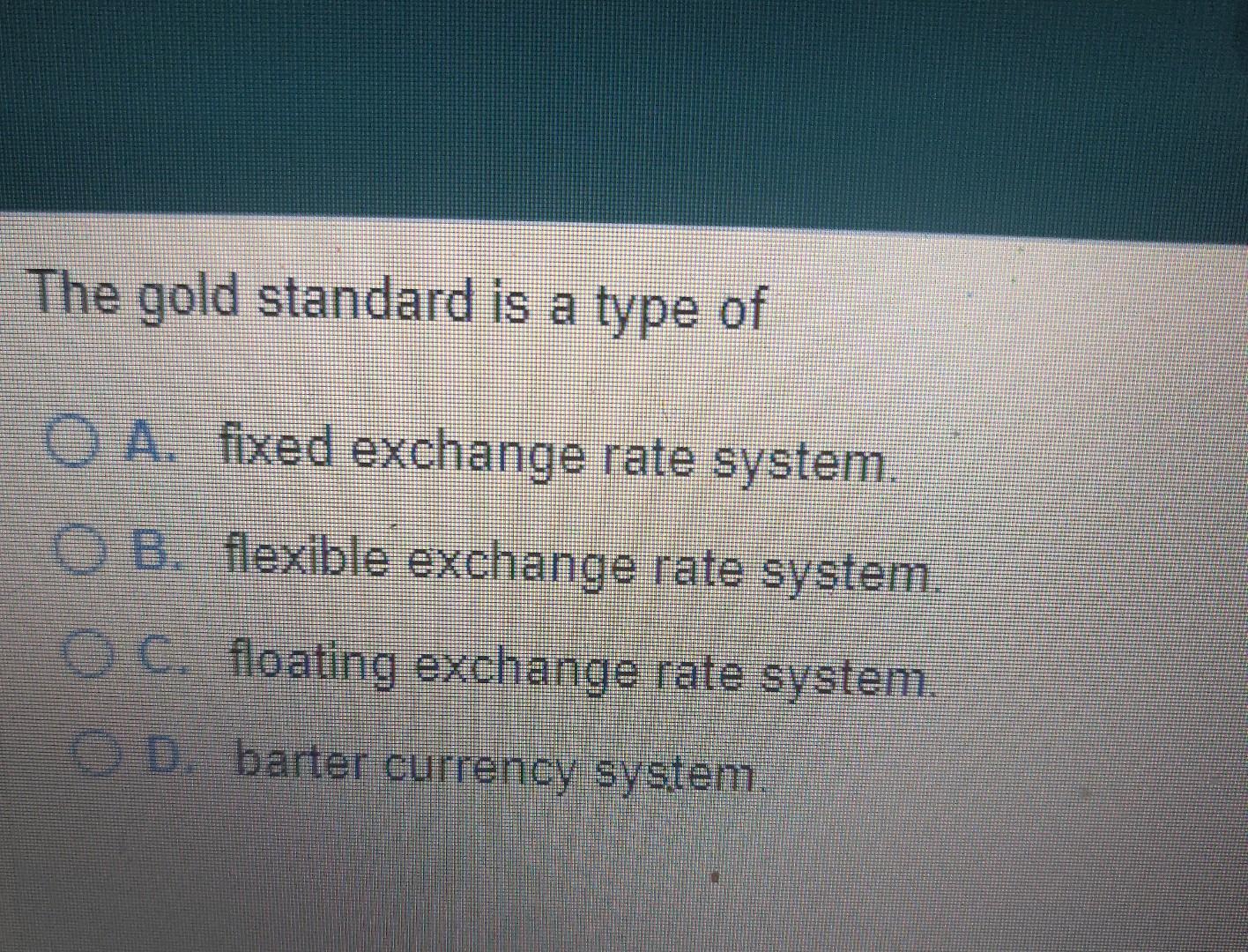 Solved The gold standard is a type ofA. ﻿fixed exchange rate | Chegg.com