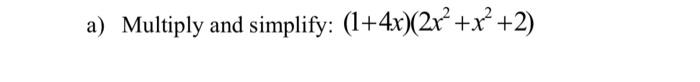 Solved a) Multiply and simplify: (1+4x)(2x2+x2+2) | Chegg.com
