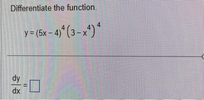 Solved Differentiate the function. y=(5x−4)4(3−x4)4 dxdy= | Chegg.com