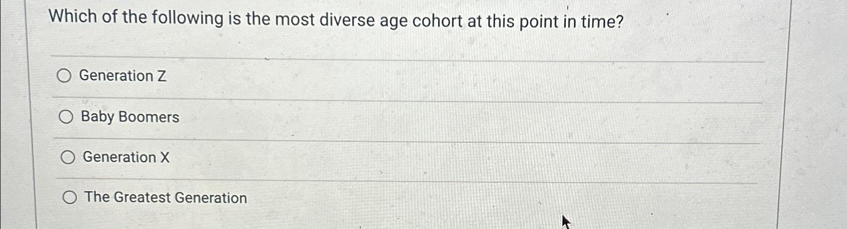 Solved Which of the following is the most diverse age cohort | Chegg.com