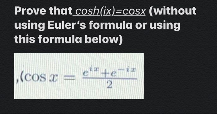 Solved Prove that cosh(ix)=cosx (without using Euler's | Chegg.com