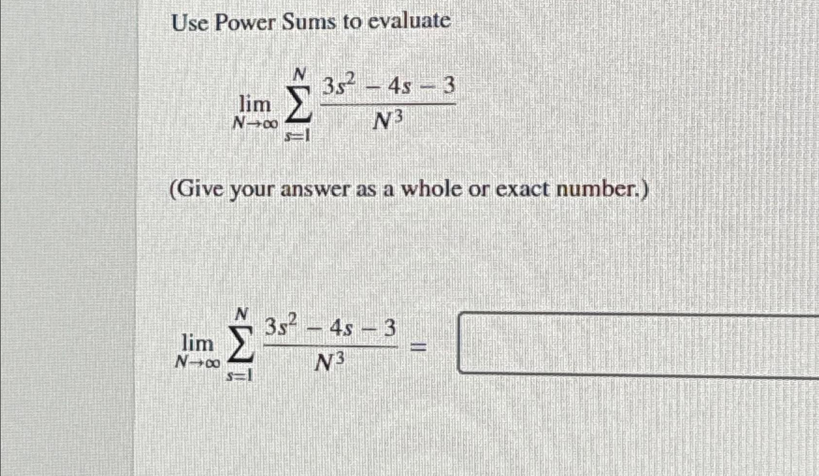 Solved Use Power Sums to evaluatelimN→∞∑s=1N3s2-4s-3N3(Give | Chegg.com