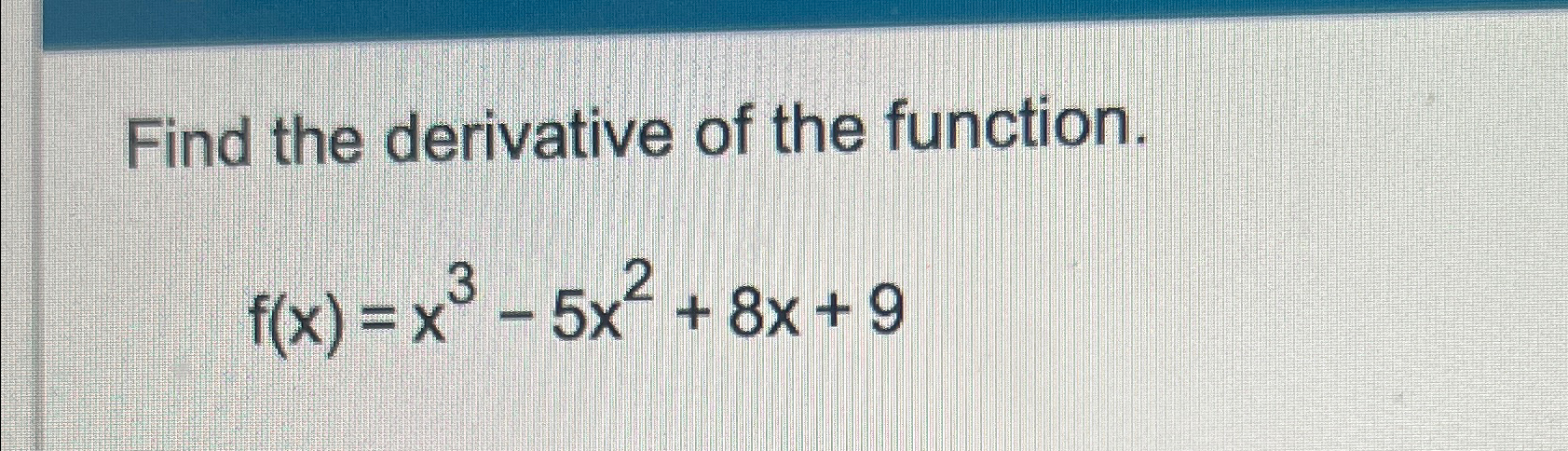 Solved Find the derivative of the function.f(x)=x3-5x2+8x+9 | Chegg.com