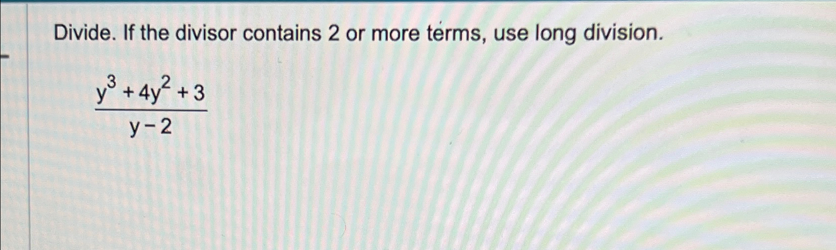 Solved Divide. If the divisor contains 2 ﻿or more terms, use | Chegg.com