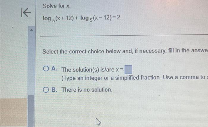 Solved Solve for x log5(x+12)+log5(x−12)=2 Select the | Chegg.com