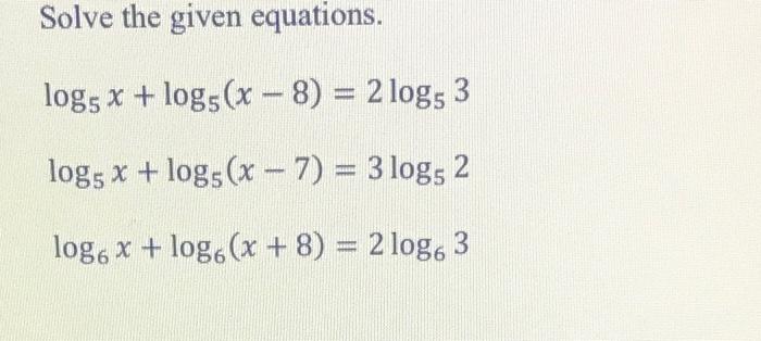 Solved Solve the given equations. logs x + logs(x – 8) = 2 | Chegg.com