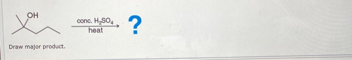 Solved OH conc. H2SO4 heat ?. Draw major product. | Chegg.com