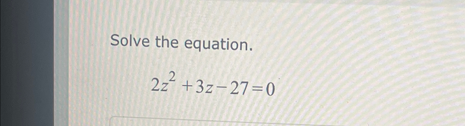 Solved Solve the equation.2z2+3z-27=0 | Chegg.com