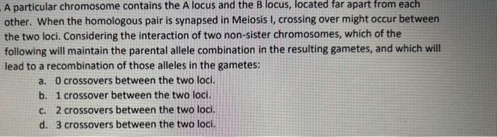 Solved A particular chromosome contains the A locus and the | Chegg.com