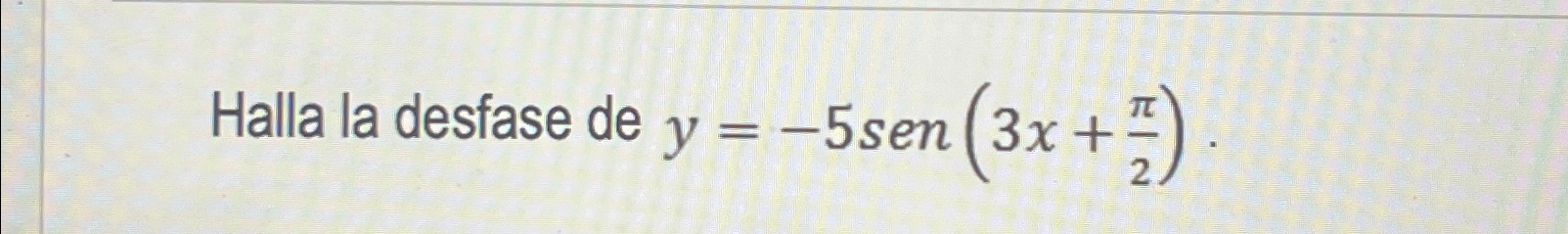 Solved Halla la desfase de y=-5sen(3x+π2). | Chegg.com