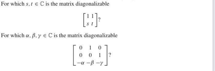 Solved For which s,t∈C is the matrix diagonalizable [1s1t] ? | Chegg.com