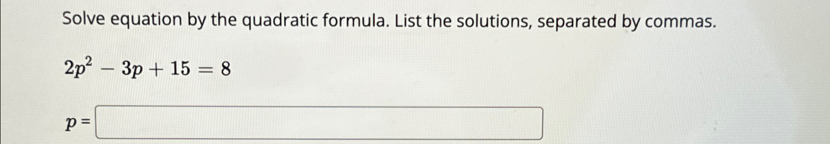 Solved Solve equation by the quadratic formula. List the | Chegg.com