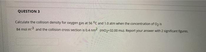 Solved QUESTION 3 Calculate the collision density for oxygen | Chegg.com
