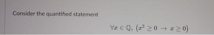 Consider The Quantified Statement ∀x∈q X2≥0→x≥0