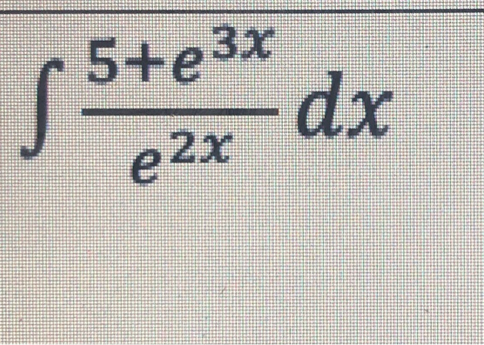 Solved 5+e 3x s dx e2x | Chegg.com