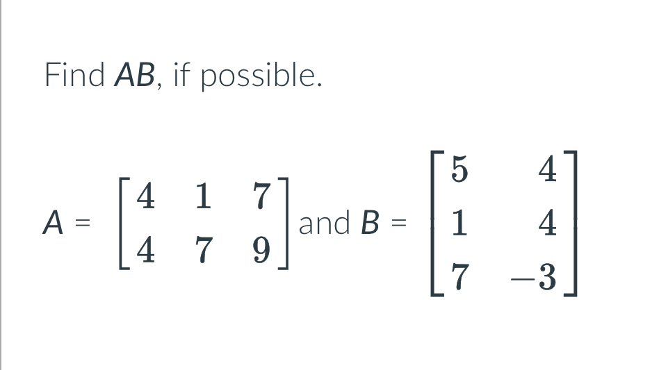 Solved Find AB, ﻿if possible.A=[417479] ﻿and B=[54147-3] | Chegg.com