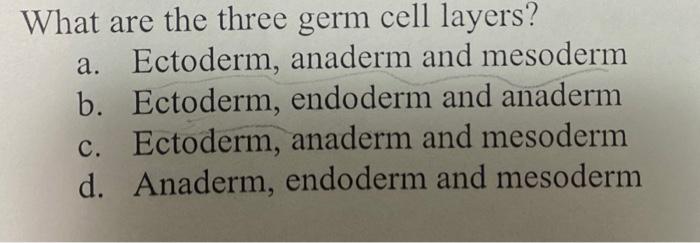Solved What are the three germ cell layers? a. Ectoderm, | Chegg.com