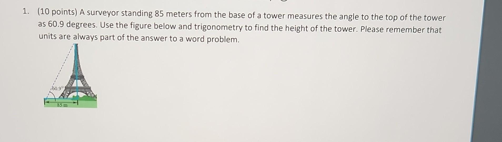 Solved 1. (10 points) A surveyor standing 85 meters from the | Chegg.com