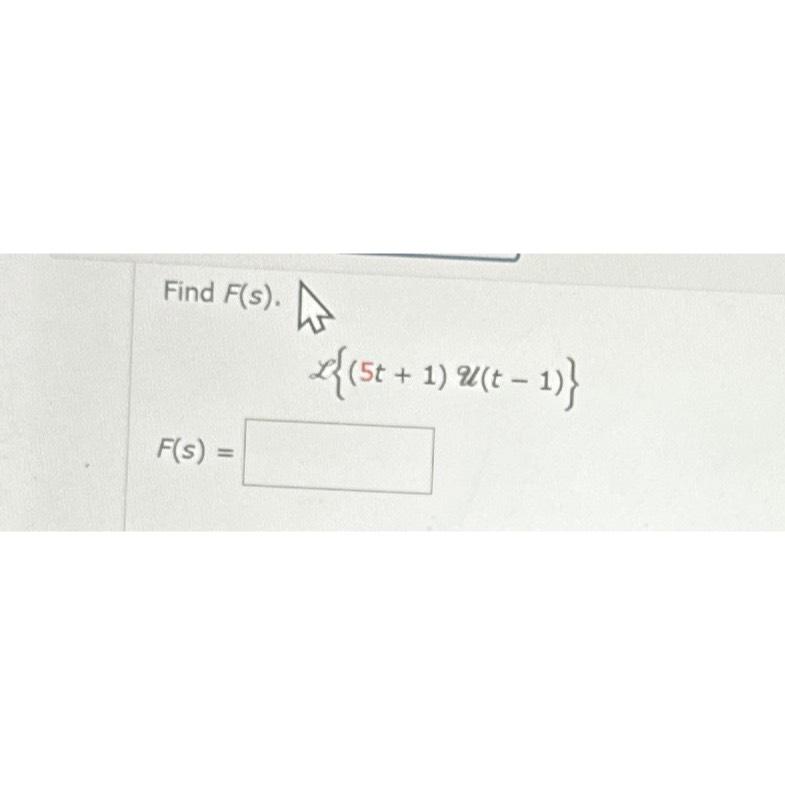 Solved Find F(s).L{(5t+1)U(t-1)}F(s)= | Chegg.com