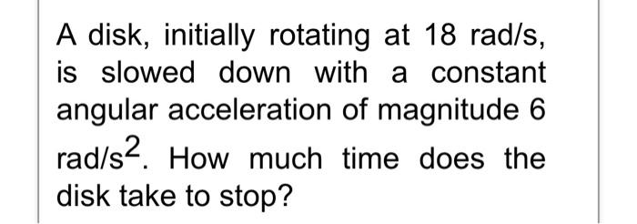 Solved A disk, initially rotating at 18 rad/s, is slowed | Chegg.com