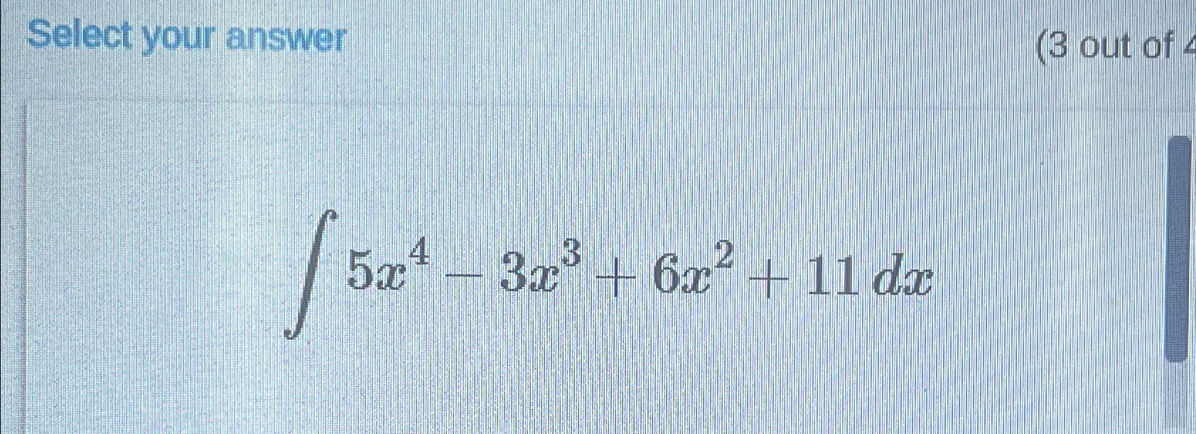 Solved Select your answer∫﻿﻿5x4-3x3+6x2+11dx | Chegg.com