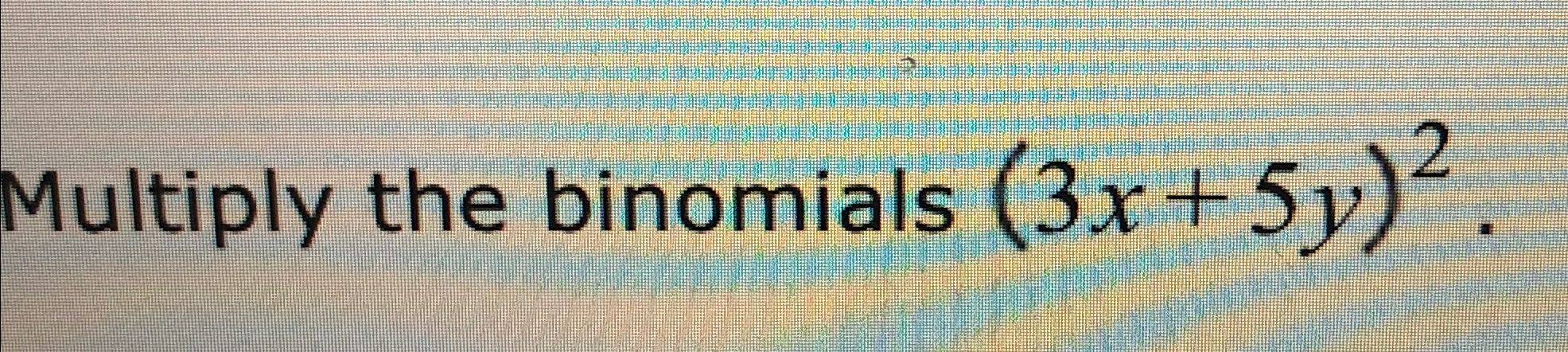 Solved Multiply the binomials (3x+5y)2 | Chegg.com