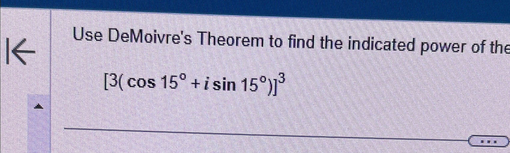 Solved Use DeMoivre's Theorem to find the indicated power of | Chegg.com Solved Use DeMoivre's Theorem to find the indicated power of | Chegg.com