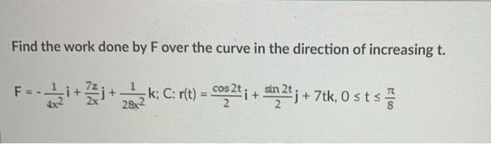 Solved Find the work done by F over the curve in the | Chegg.com