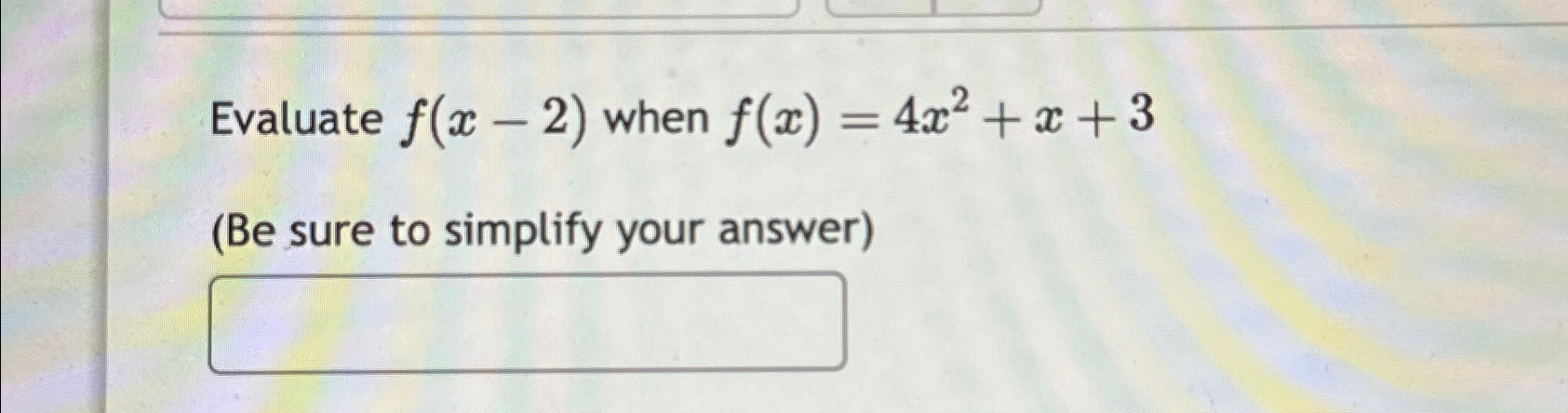 Solved Evaluate f(x-2) ﻿when f(x)=4x2+x+3(Be sure to | Chegg.com