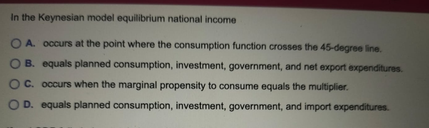 Solved In the Keynesian model equilibrium national incomeA. | Chegg.com