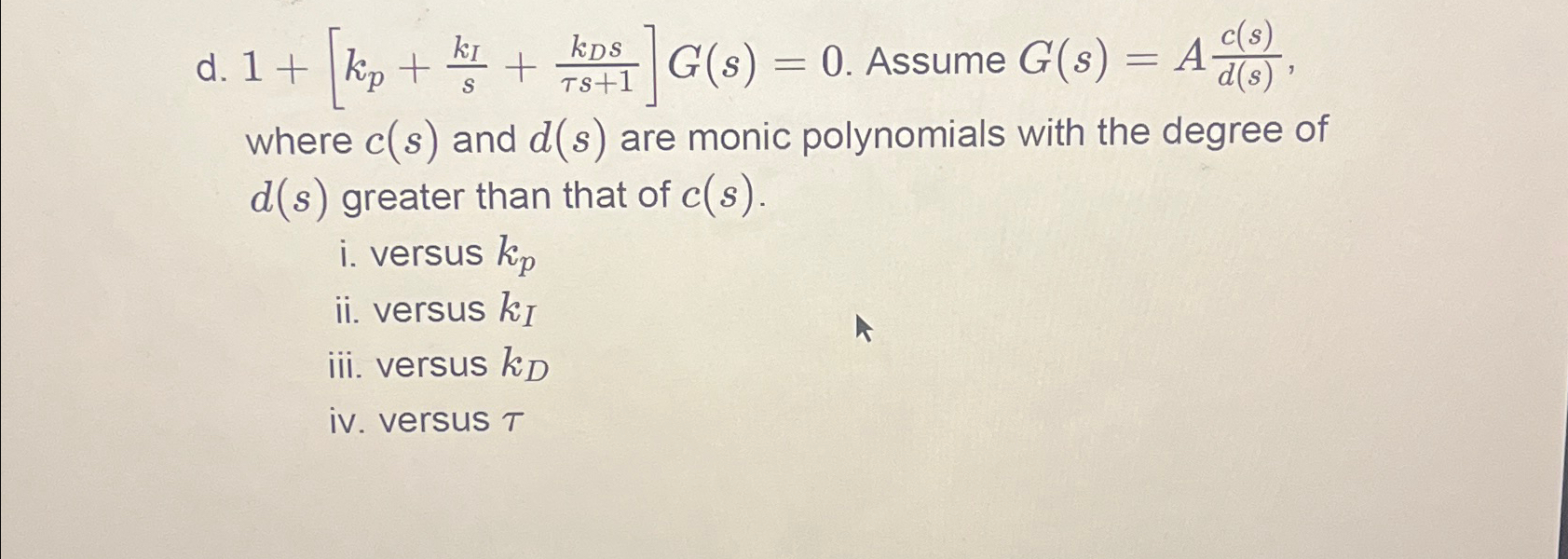 Solved d. 1+[kp+kIs+kDsτs+1]G(s)=0. ﻿Assume G(s)=Ac(s)d(s) | Chegg.com