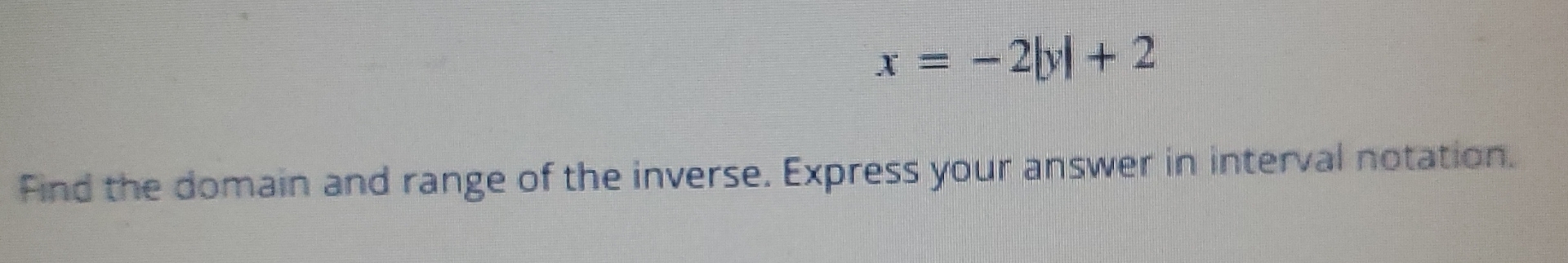 Solved x=-2|y|+2Find the domain and range of the inverse. | Chegg.com
