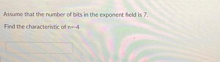 Solved Assume that the number of bits in the exponent field | Chegg.com