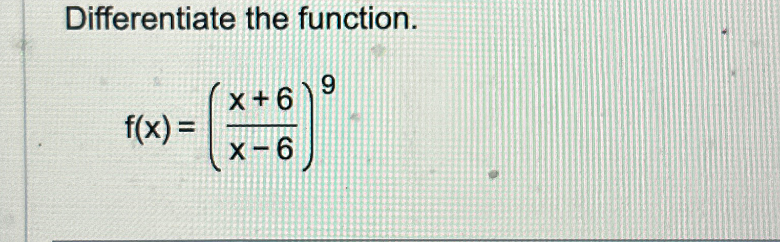 Solved Differentiate the function.f(x)=(x+6x-6)9 | Chegg.com