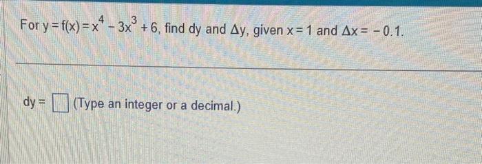 Solved For y=f(x)=x4−3x3+6, find dy and Δy, given x=1 and | Chegg.com