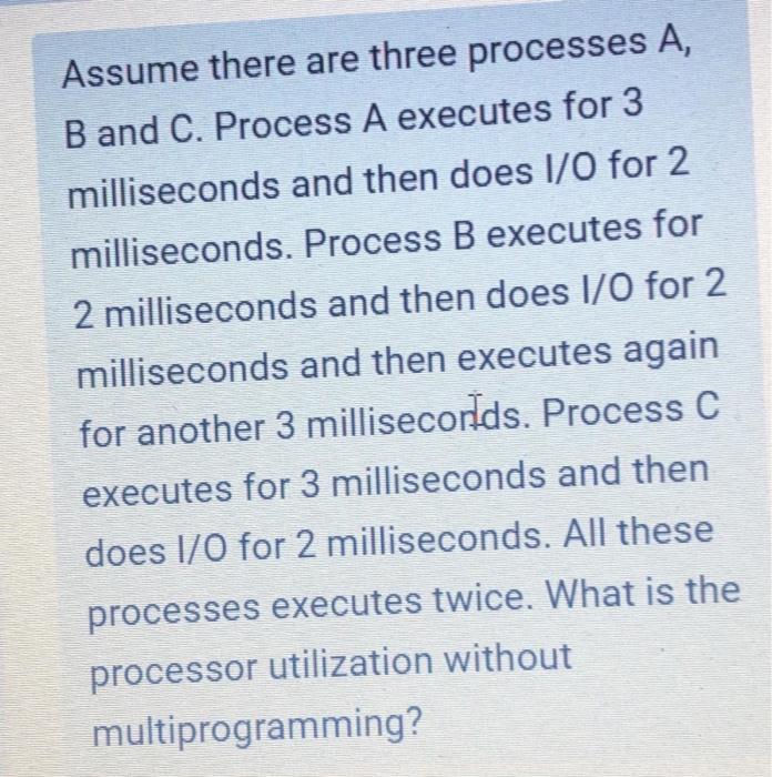 Solved Assume there are three processes A, B and C. Process | Chegg.com