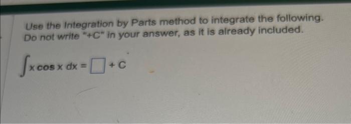 Solved Use the Integration by Parts method to integrate the | Chegg.com