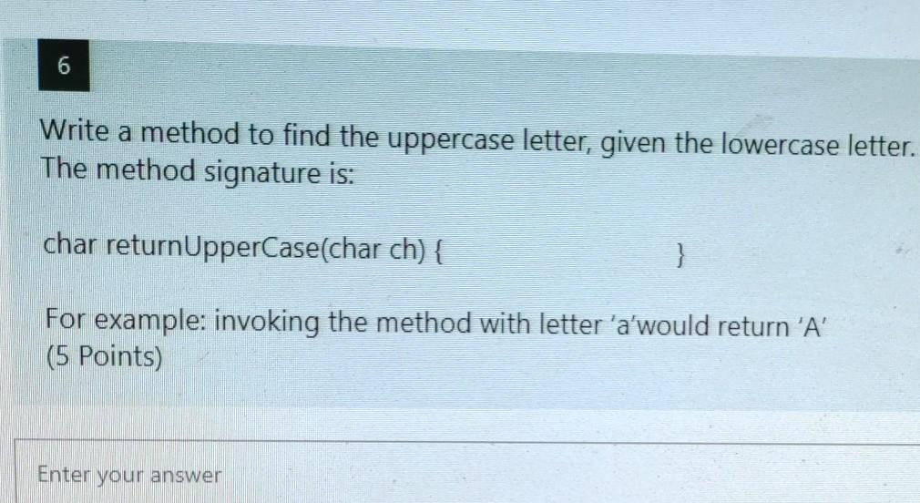 Solved 6 Write a method to find the uppercase letter, given | Chegg.com