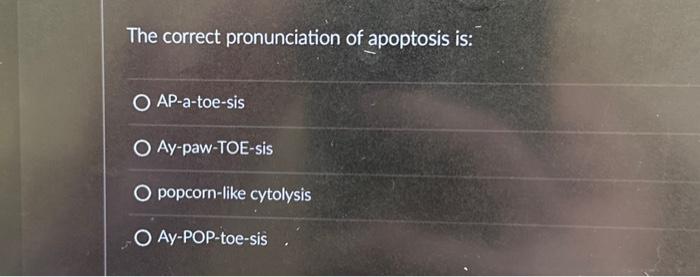 Solved The correct pronunciation of apoptosis is: O | Chegg.com