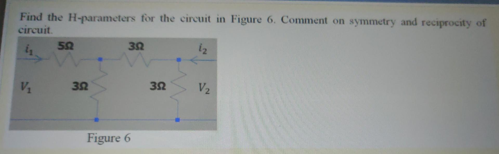 Solved Find the H-parameters for the circuit in Figure 6. | Chegg.com