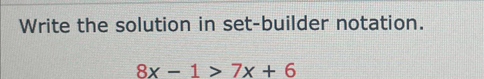 Solved Write the solution in set-builder notation.8x-1>7x+6 | Chegg.com