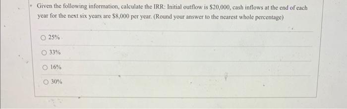 Solved Given the following information, calculate the IRR: | Chegg.com