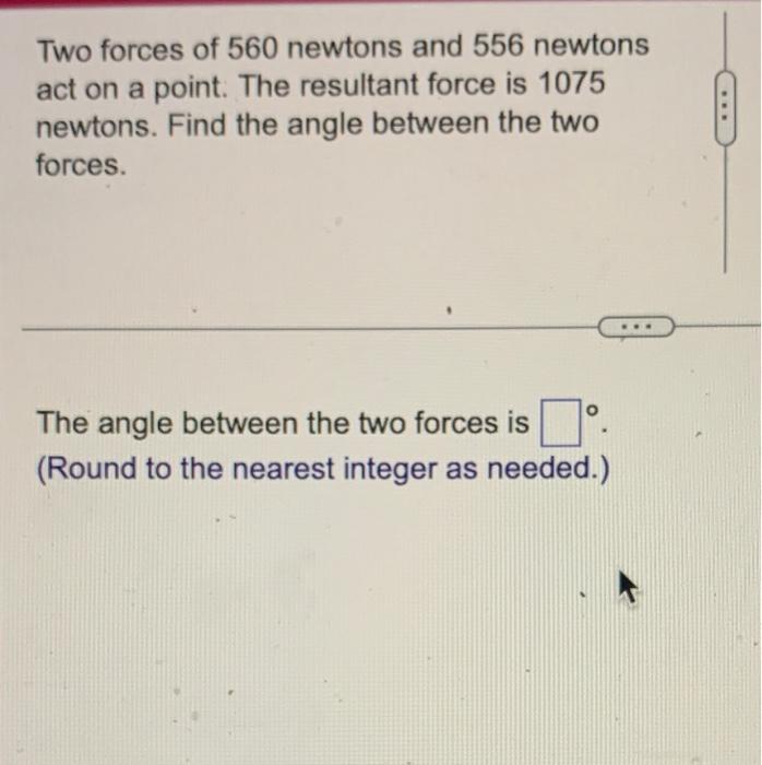Solved Two forces of 560 newtons and 556 newtons act on a | Chegg.com