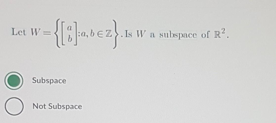Solved Let W={[ab]:a,b∈Z}. Is W a subspace of R2. Subspace | Chegg.com