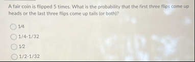 Solved A fair coin is flipped 5 ﻿times. What is the | Chegg.com