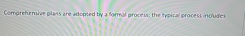 Solved Comprehensive plans are adopted by a formal process; | Chegg.com