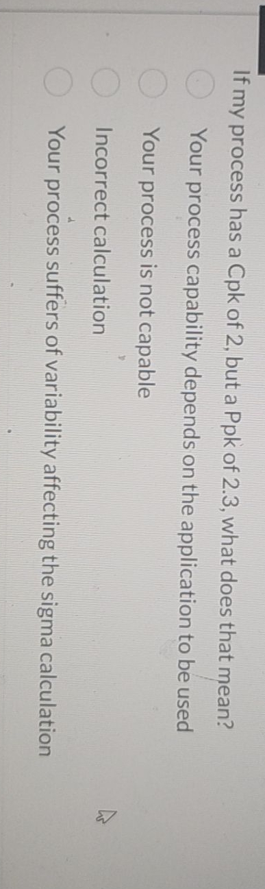 Solved If my process has a Cpk of 2, ﻿but a Ppk of 2.3, | Chegg.com
