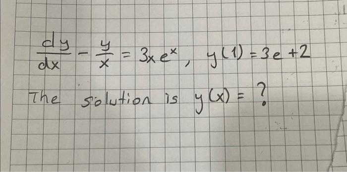Solved dxdy−xy=3xex,y(1)=3e+2 The solution is y(x)= ? | Chegg.com