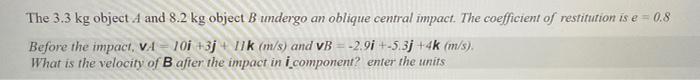 Solved The 3.3 kg object A and 8.2 kg object B undergo an | Chegg.com