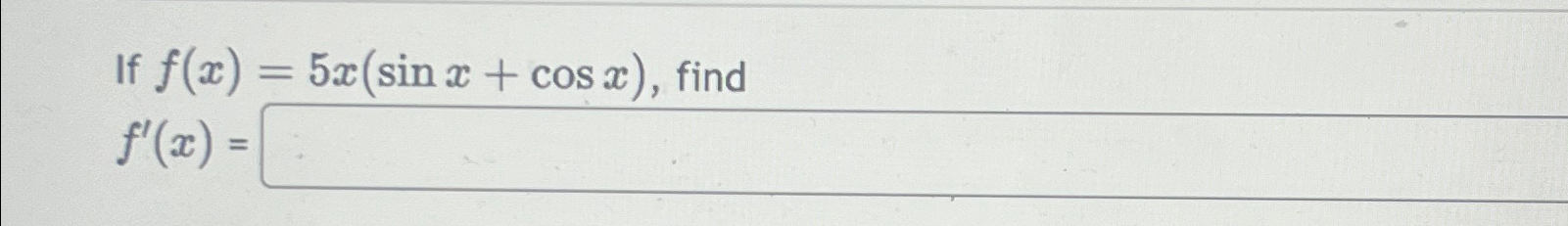 Solved If f(x)=5x(sinx+cosx), ﻿findf'(x)= | Chegg.com